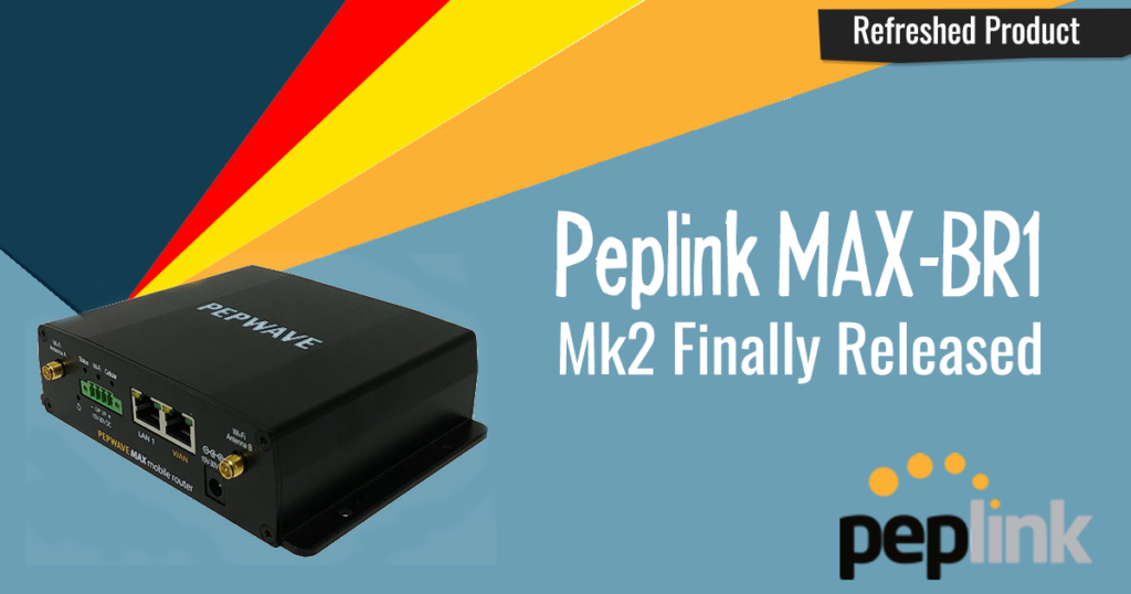 Long Awaited Pepwave MAX BR1 MK2 at Last Released! - Mobile Internet ...