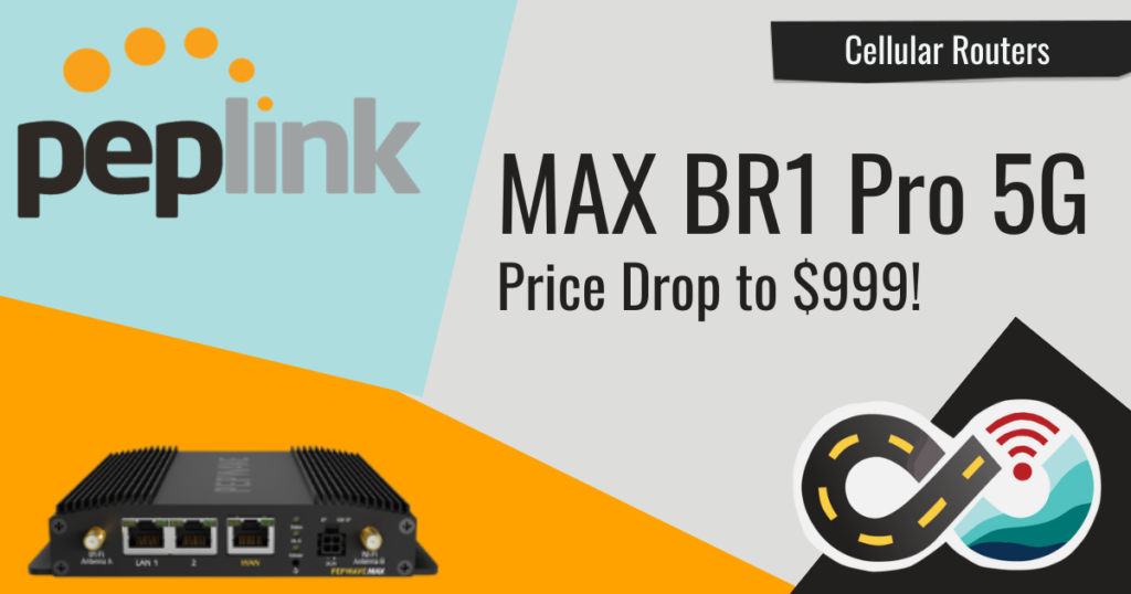 Major Price Drop: Peplink MAX BR1 Pro 5G Router Now $999 - Mobile Internet Resource Center